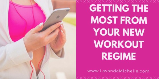 Getting the Most from Your New Workout Regime - LavandaMichelle