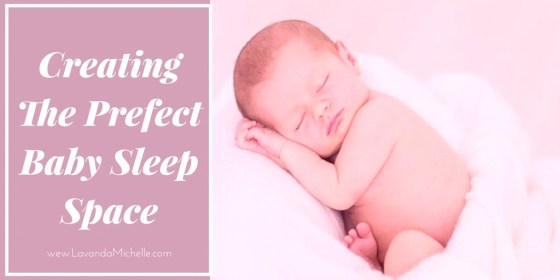 Creating The Perfect Baby Sleep Space - LavandaMichelle