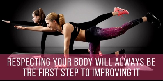 Respecting Your Body Will Always Be The First Step To Improving It ...