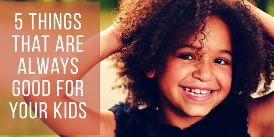 5 Things That Are Always Good For Your Kids - LavandaMichelle