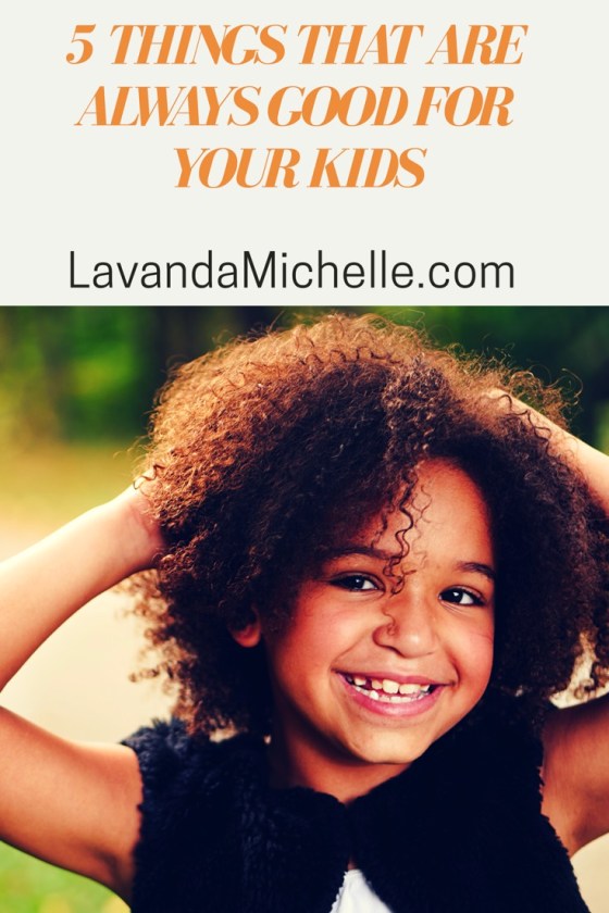 5 Things That Are Always Good For Your Kids - LavandaMichelle