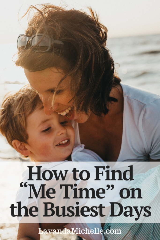 How to Find “Me Time” on the Busiest Days - LavandaMichelle