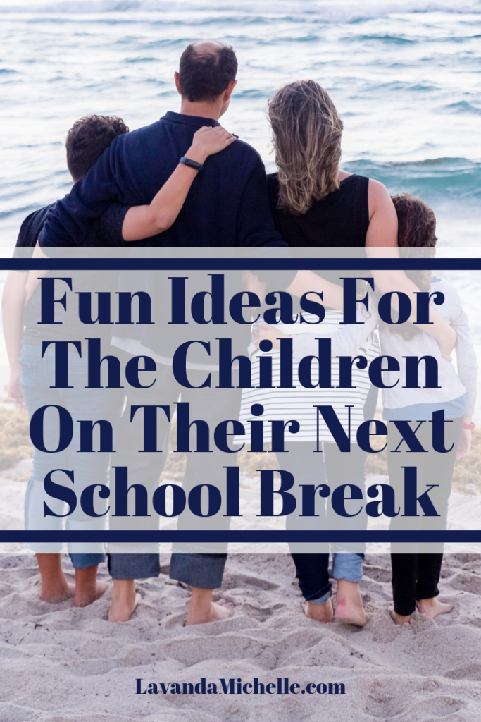 Fun Ideas For The Children On Their Next School Break - Lavanda Michelle