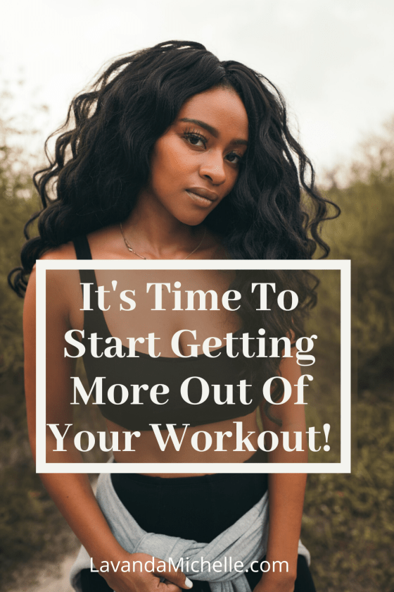 It's Time To Start Getting More Out Of Your Workout! - LavandaMichelle