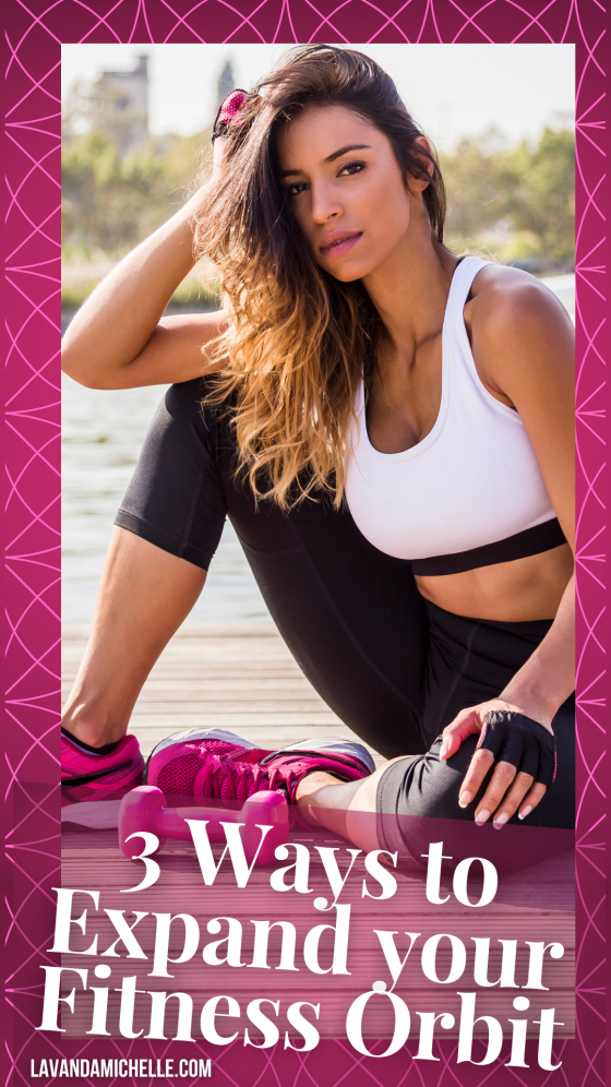 3 Ways to Expand Your Fitness Orbit - LavandaMichelle