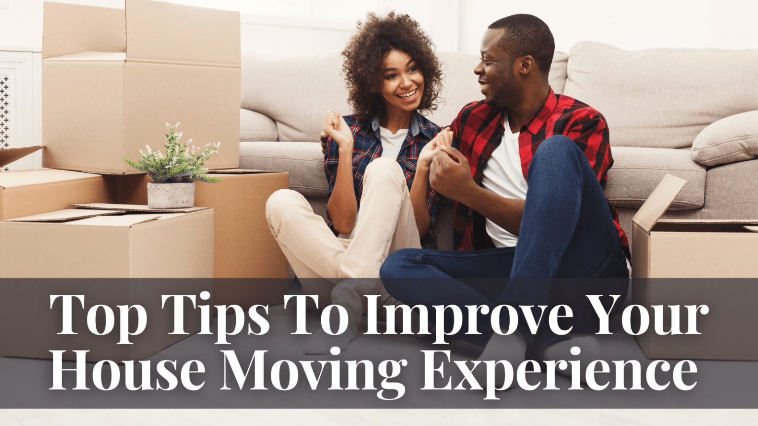 Top Tips To Improve Your House Moving Experience - LavandaMichelle