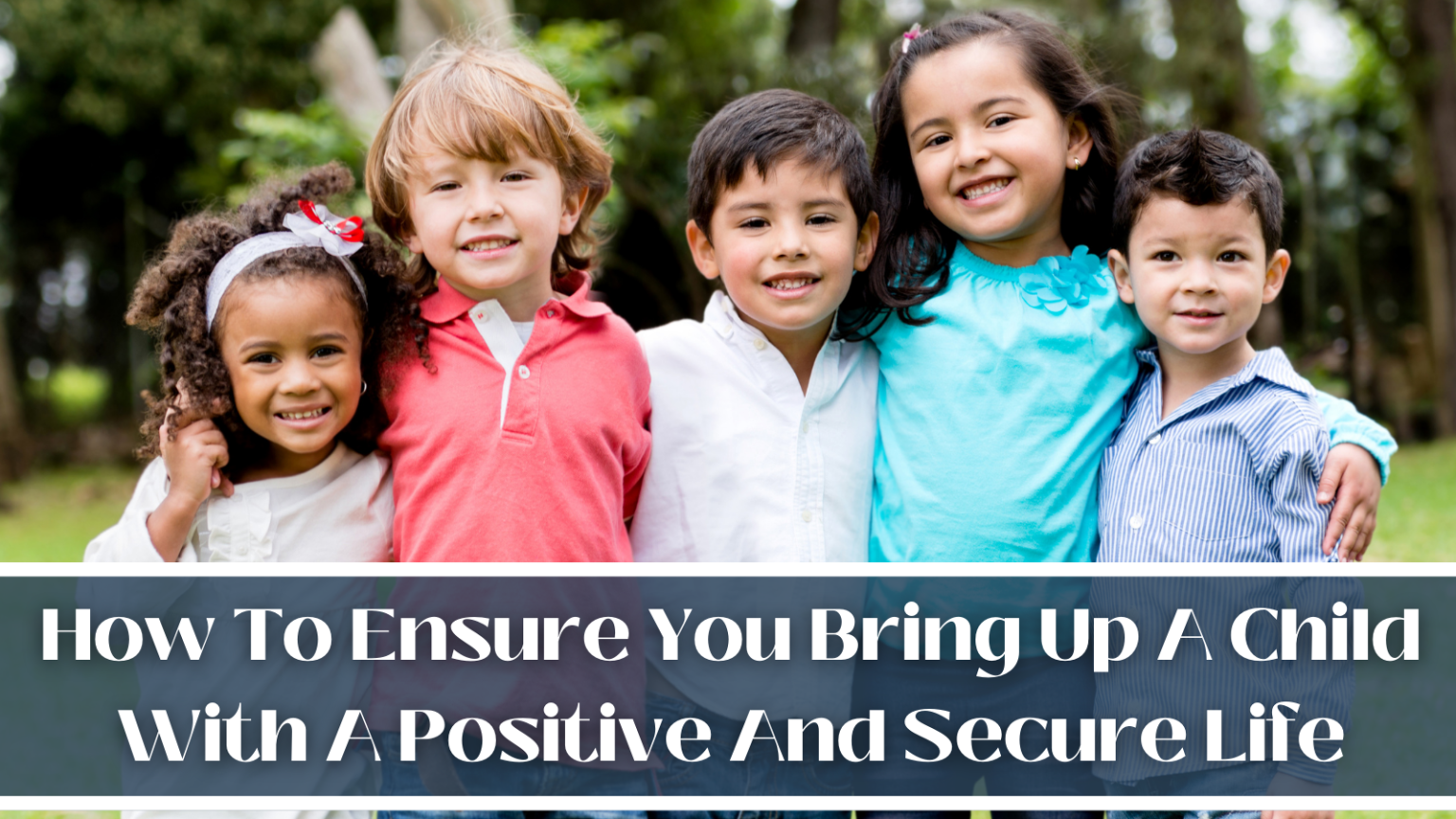 How To Ensure You Bring Up A Child With A Positive And Secure Life ...