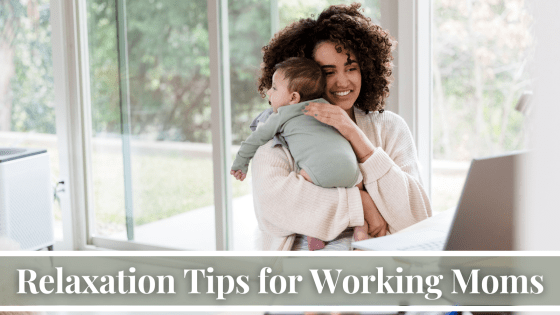 Relaxation Tips for Working Moms - LavandaMichelle