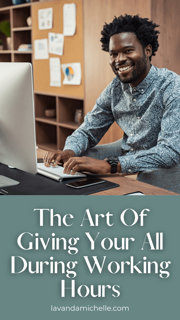 The Art Of Giving Your All During Working Hours - LavandaMichelle