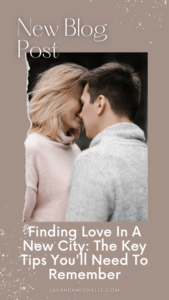 Finding Love In A New City: The Key Tips You'll Need To Remember ...
