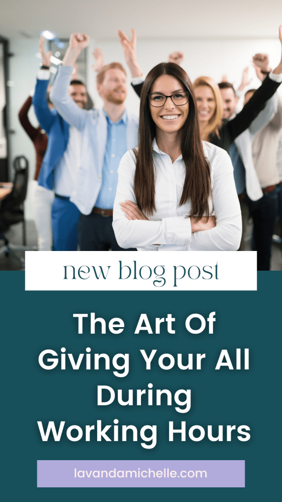 The Art Of Giving Your All During Working Hours - LavandaMichelle