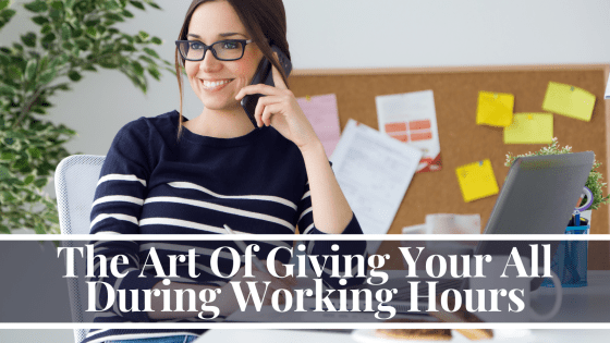The Art Of Giving Your All During Working Hours - LavandaMichelle