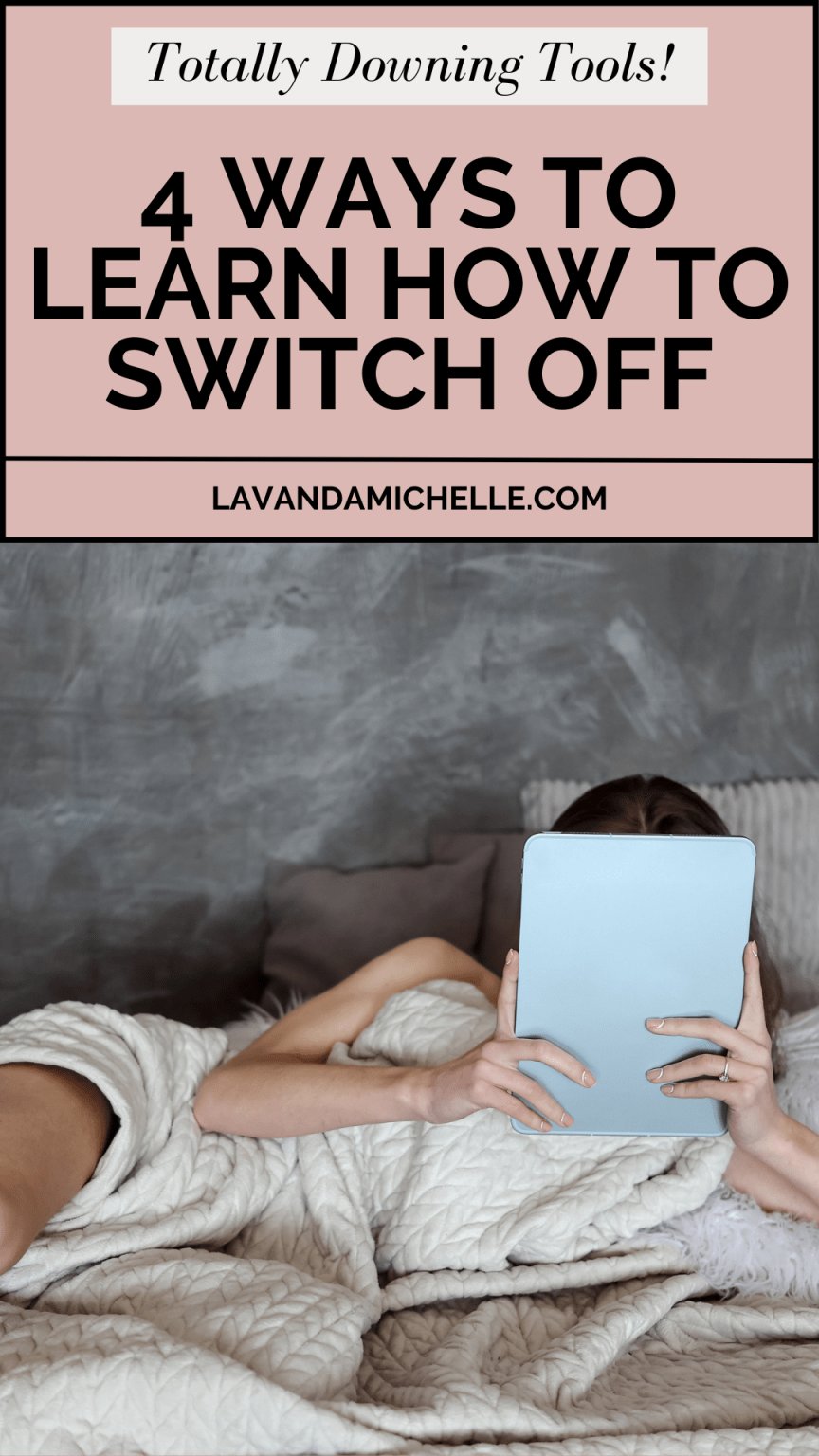 Totally Downing Tools! 4 Ways To Learn How To Switch Off - LavandaMichelle