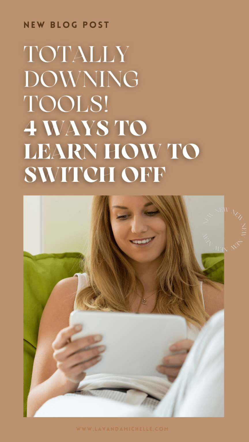 Totally Downing Tools! 4 Ways To Learn How To Switch Off - LavandaMichelle