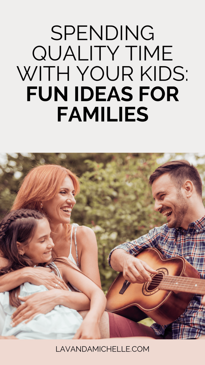 Spending Quality Time With Your Kids: Fun Ideas For Families ...