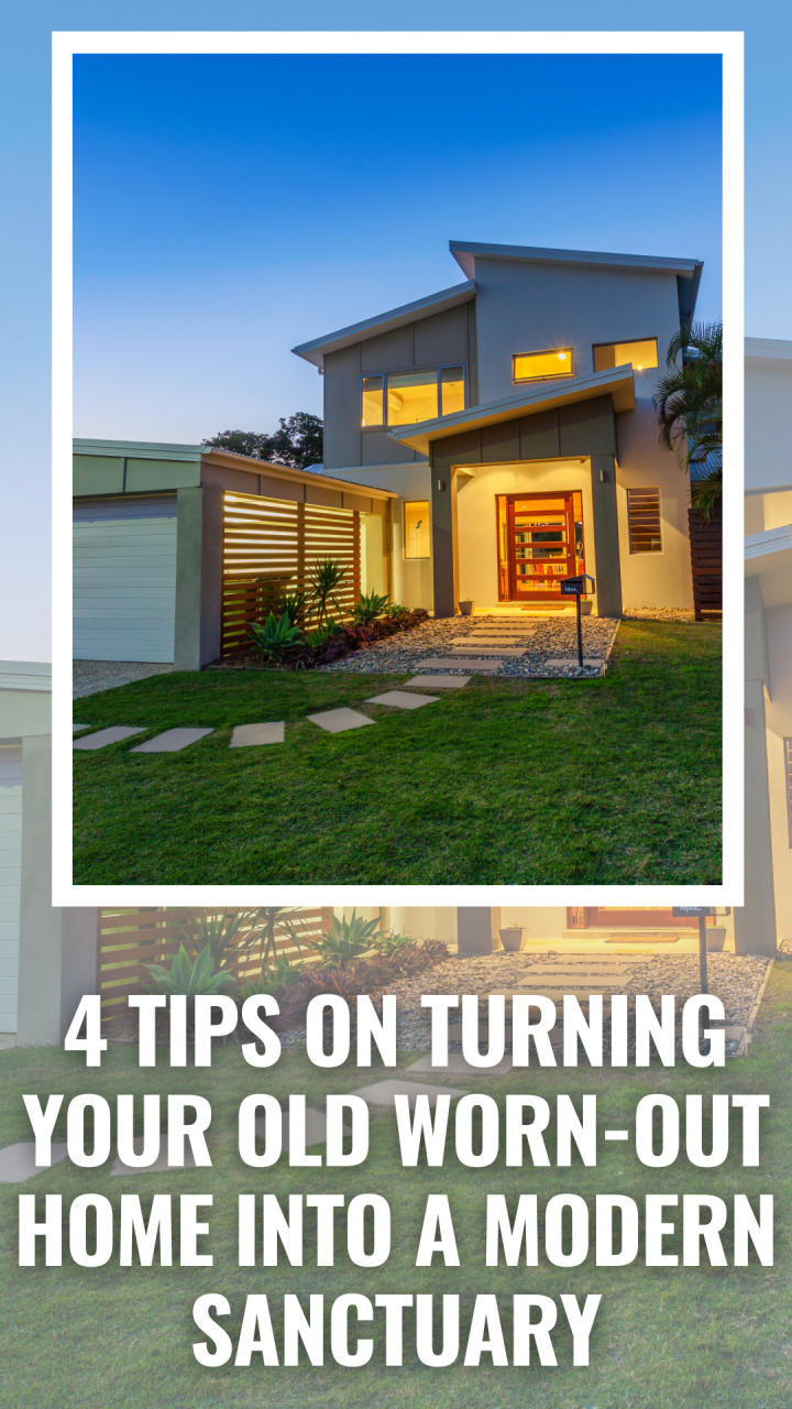 4 Tips on Turning Your Old Worn-Out Home Into a Modern Sanctuary ...