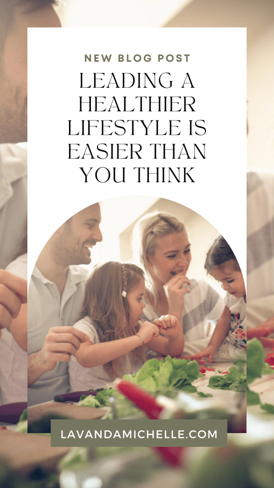 Leading A Healthier Lifestyle Is Easier Than You Think - LavandaMichelle