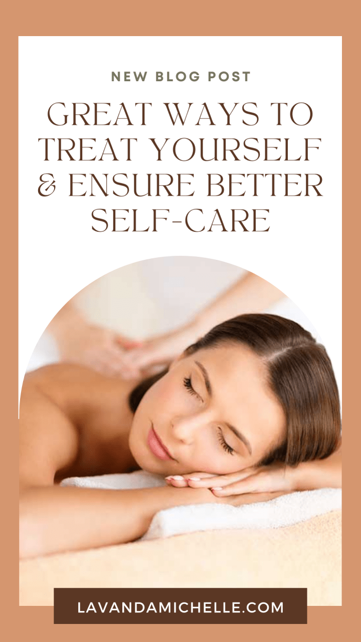 Great Ways to Treat Yourself & Ensure Better Self-Care - LavandaMichelle