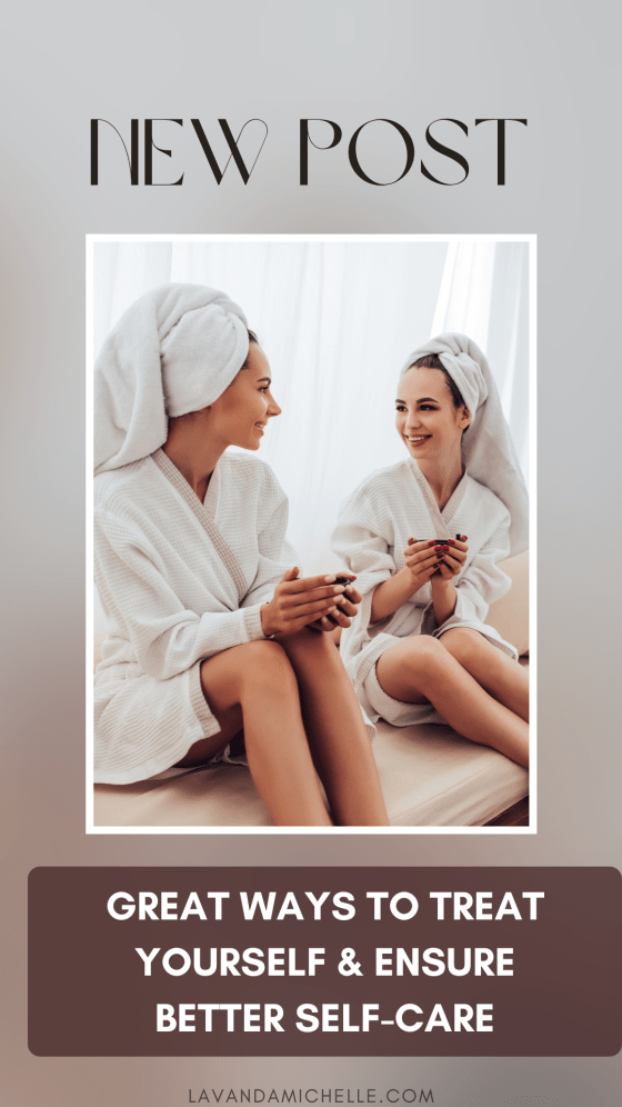 Great Ways to Treat Yourself & Ensure Better Self-Care - LavandaMichelle