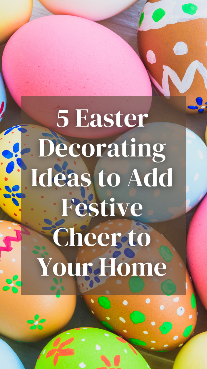 5 Easter Decorating Ideas to Add Festive Cheer to Your Home ...