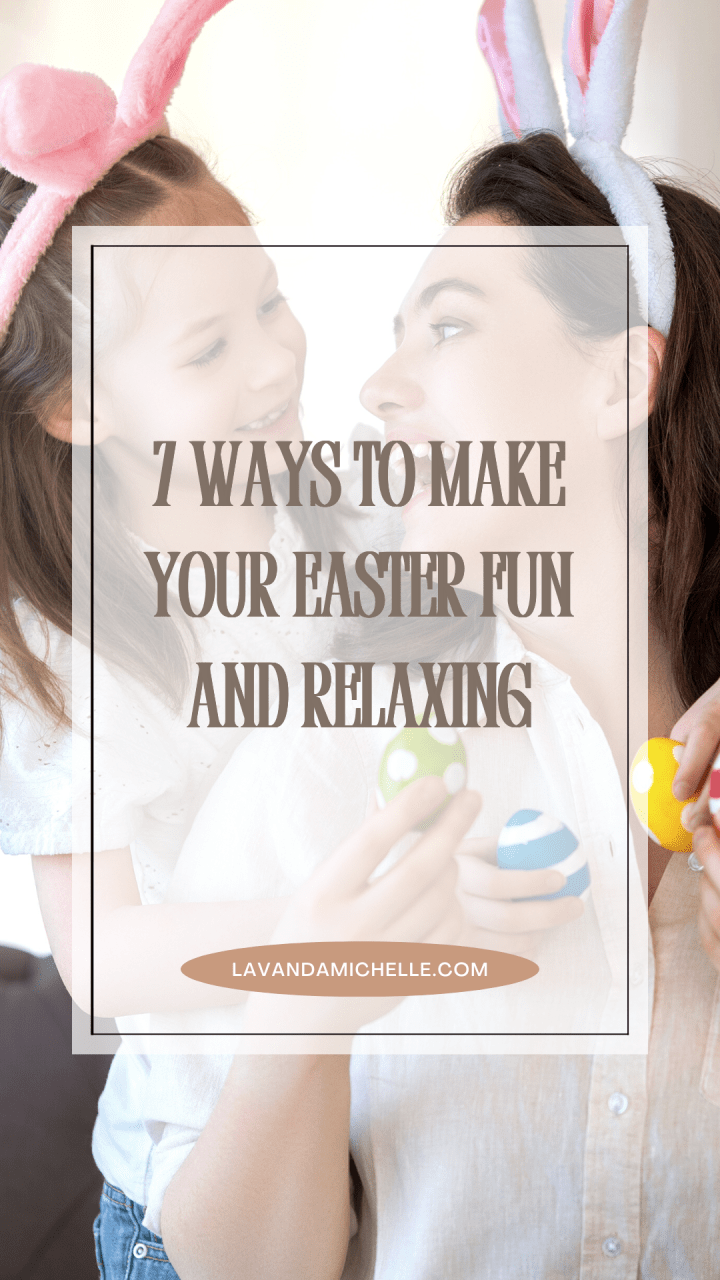 7 Ways to Make Your Easter Fun and Relaxing - LavandaMichelle