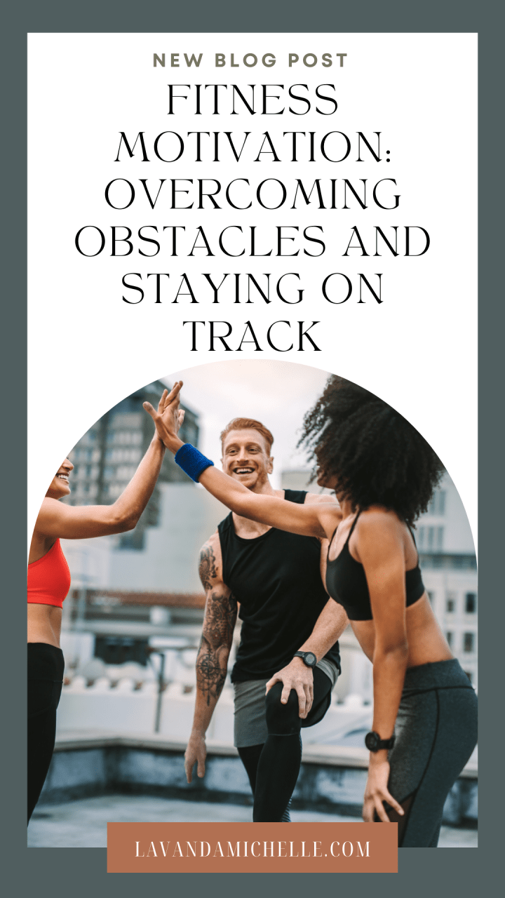 Fitness Motivation: Overcoming Obstacles and Staying on Track - LavandaMichelle
