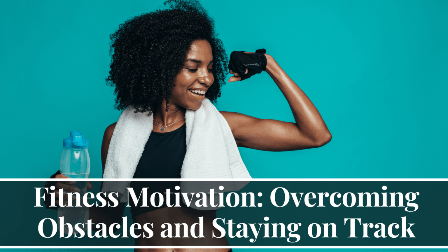 Fitness Motivation: Overcoming Obstacles and Staying on Track ...