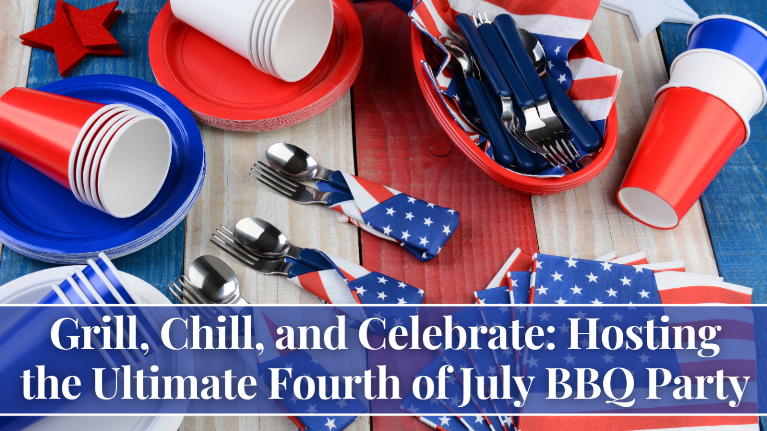 Grill, Chill, and Celebrate: Hosting the Ultimate Fourth of July BBQ ...