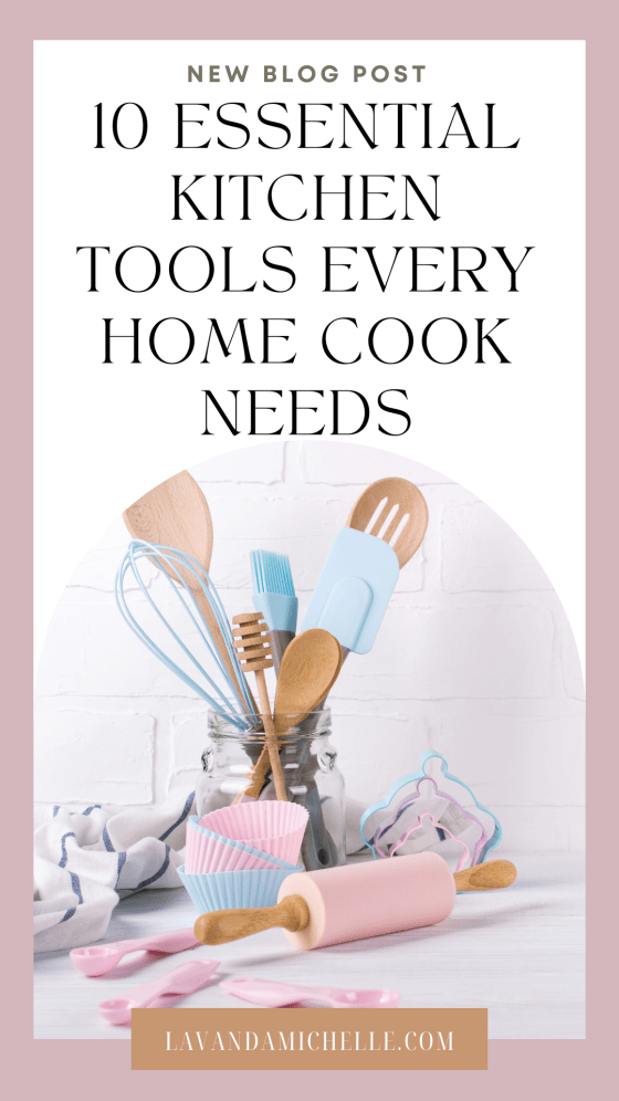 10 Essential Kitchen Tools Every Home Cook Needs - LavandaMichelle