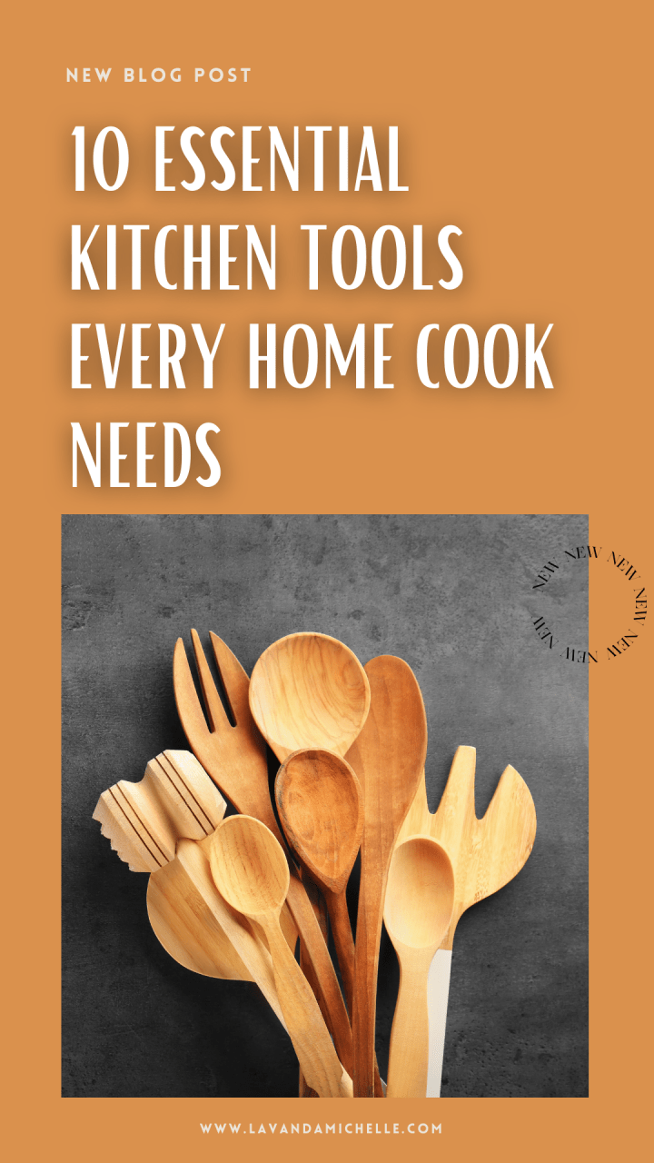 10 Essential Kitchen Tools Every Home Cook Needs - LavandaMichelle