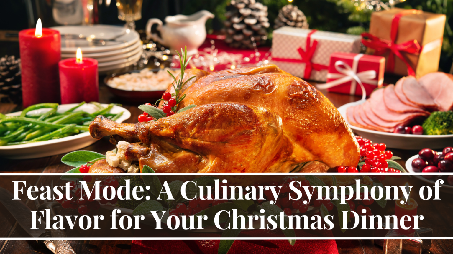 Feast Mode: A Culinary Symphony of Flavor for Your Christmas Dinner ...