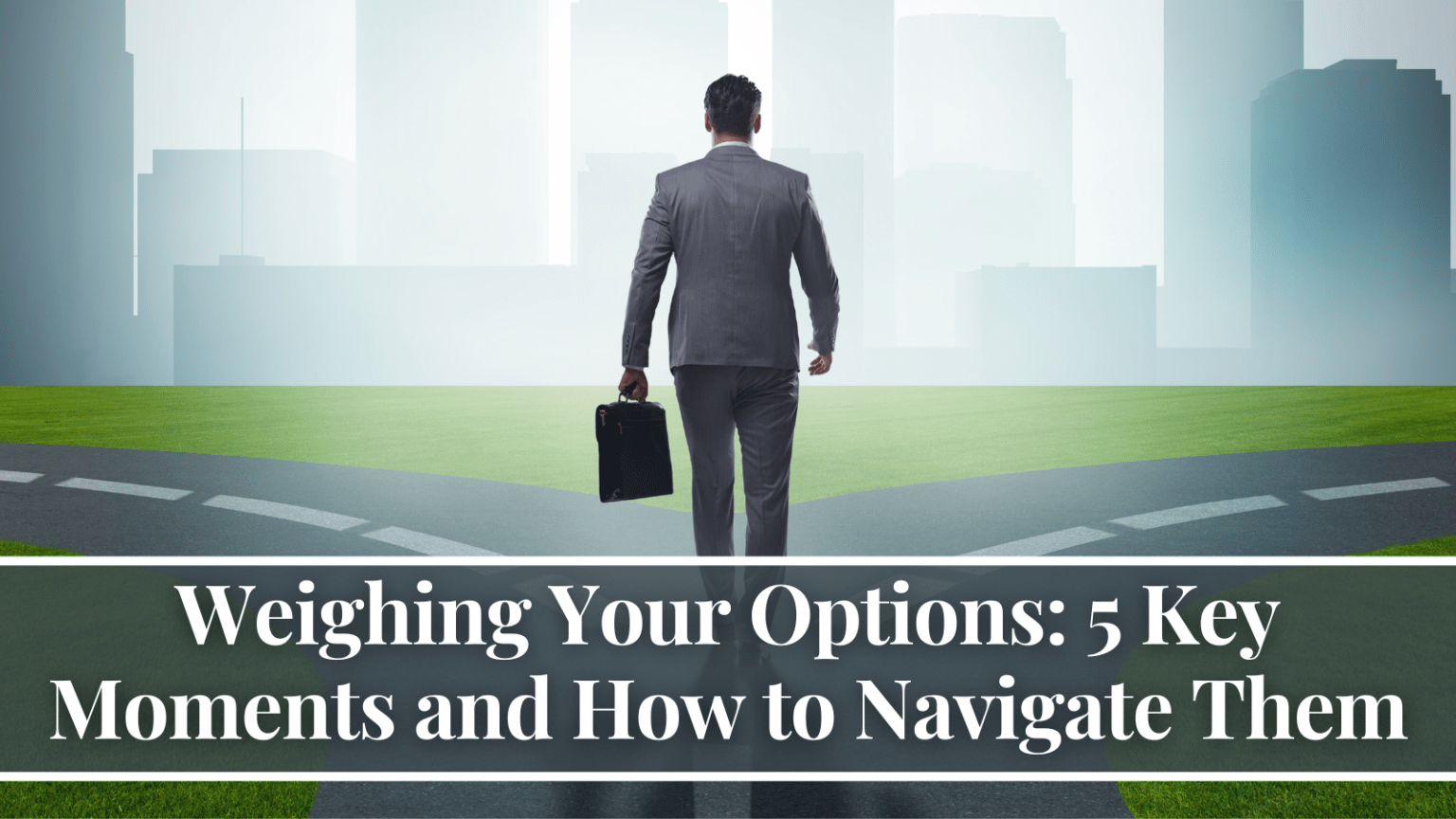 Weighing Your Options: 5 Key Moments and How to Navigate Them ...