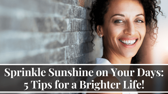 Sprinkle Sunshine on Your Days: 5 Tips for a Brighter Life ...