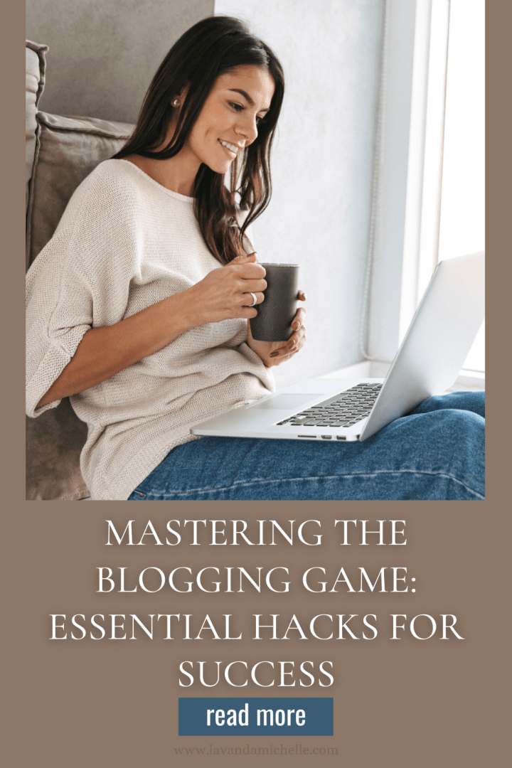 Mastering the Blogging Game: Essential Hacks for Success - LavandaMichelle