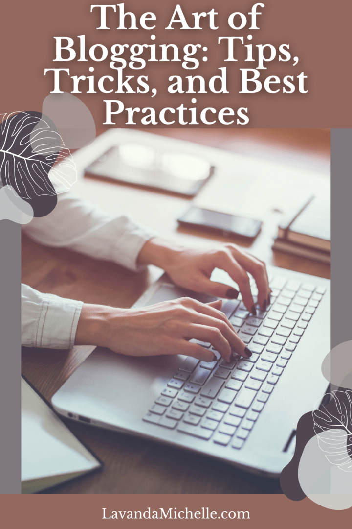 The Art of Blogging: Tips, Tricks, and Best Practices - LavandaMichelle