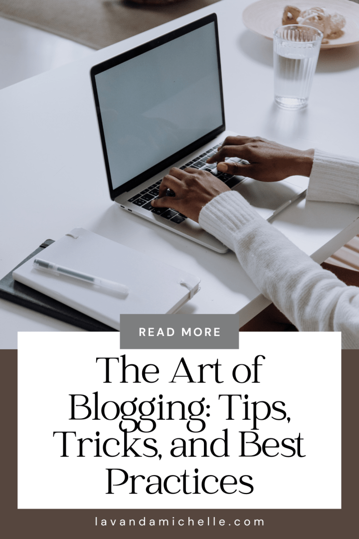 The Art of Blogging: Tips, Tricks, and Best Practices - LavandaMichelle