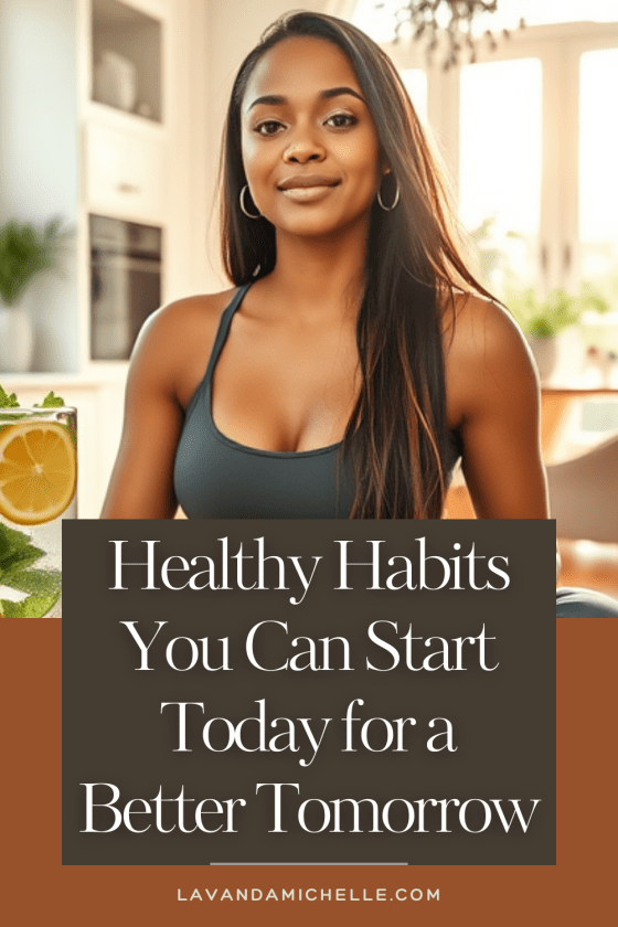 Healthy Habits You Can Start Today for a Better Tomorrow - LavandaMichelle
