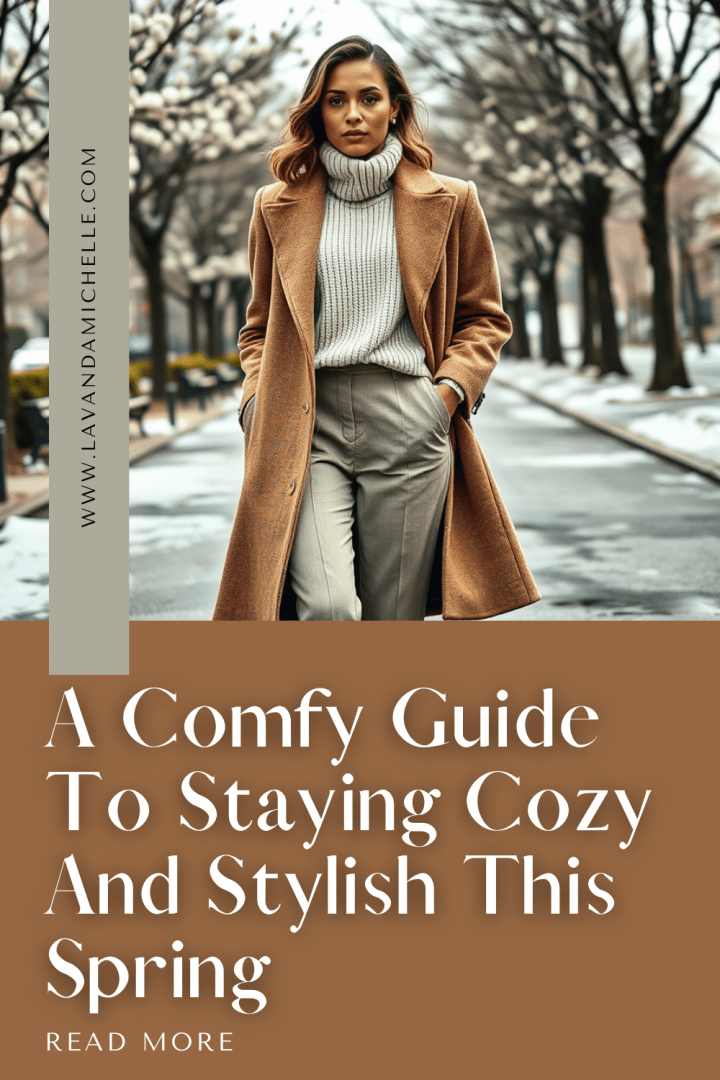 A Comfy Guide To Staying Cozy And Stylish This Spring - LavandaMichelle