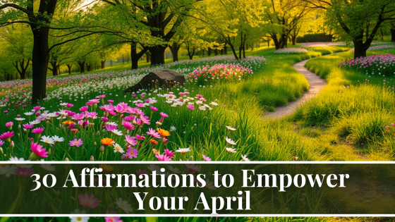 30 Affirmations to Empower Your April - LavandaMichelle