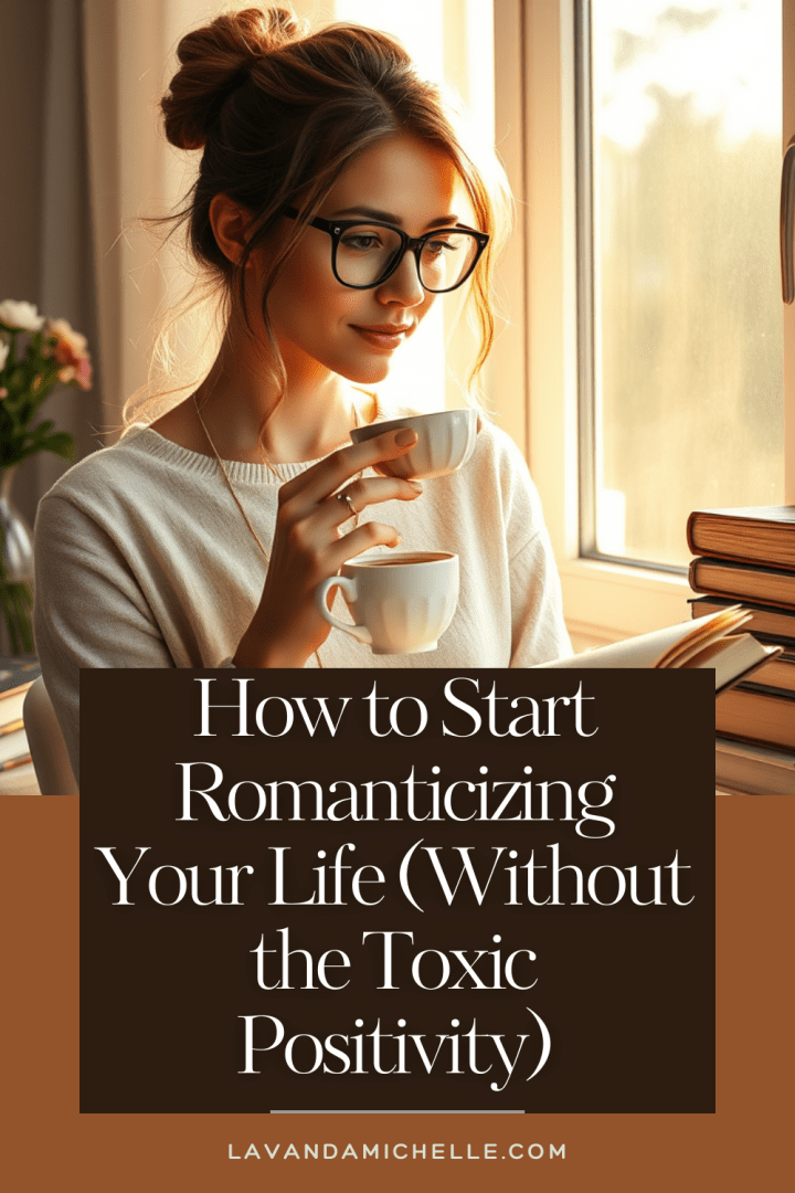 How to Start Romanticizing Your Life (Without the Toxic Positivity ...