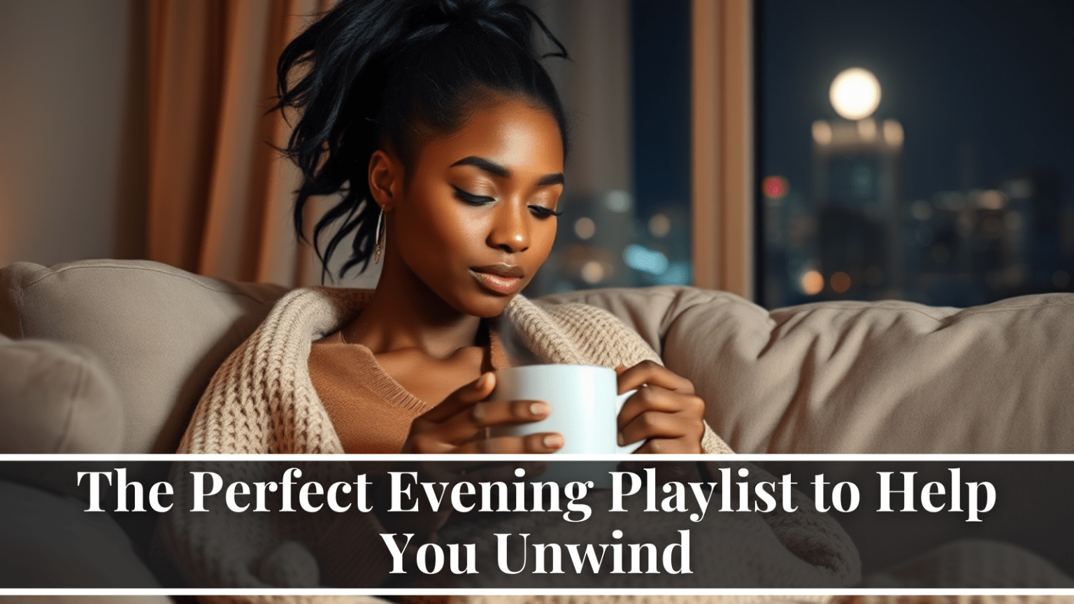The Perfect Evening Playlist to Help You Unwind - LavandaMichelle