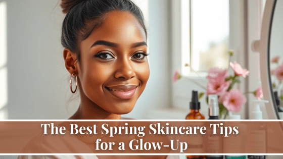 The Best Spring Skincare Tips for a Glow-Up - LavandaMichelle