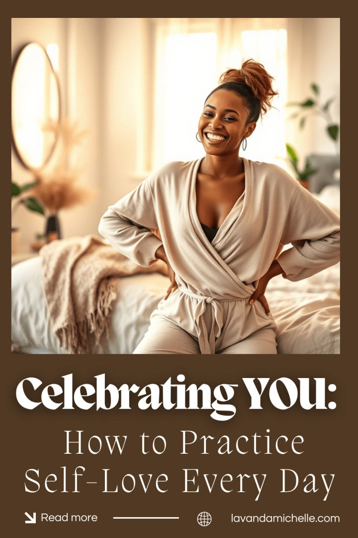 Celebrating YOU: How to Practice Self-Love Every Day - LavandaMichelle