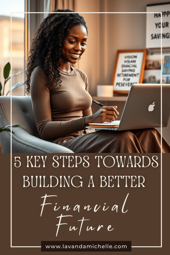5 Key Steps Towards Building A Better Financial Future - LavandaMichelle