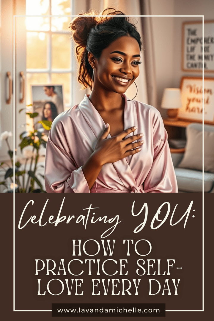 Celebrating YOU: How to Practice Self-Love Every Day - LavandaMichelle
