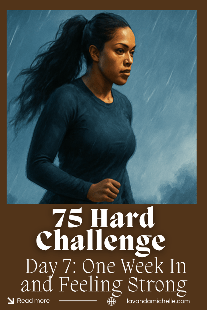 75 Hard Challenge – Day 7: One Week In and Feeling Strong - LavandaMichelle