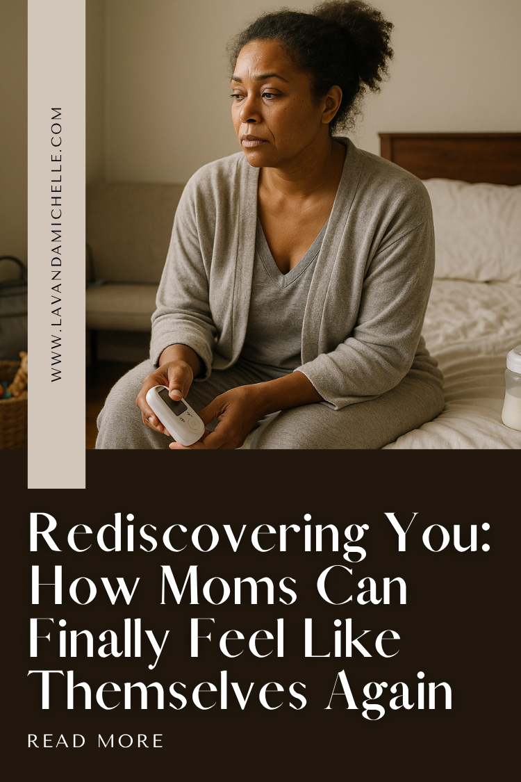 Rediscovering You: How Moms Can Finally Feel Like Themselves Again - LavandaMichelle