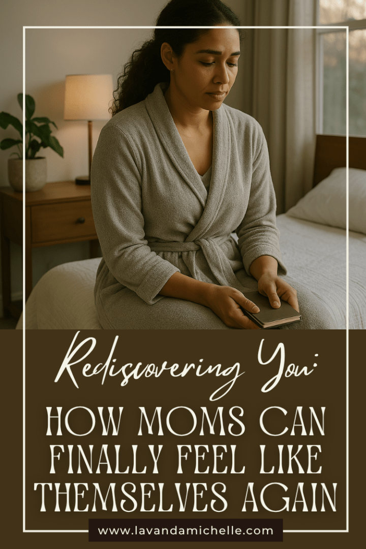 Rediscovering You: How Moms Can Finally Feel Like Themselves Again - LavandaMichelle