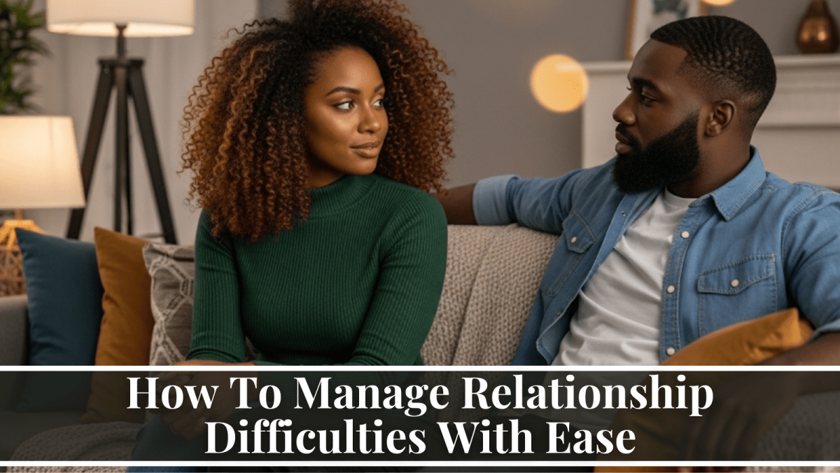 How To Manage Relationship Difficulties With Ease - LavandaMichelle