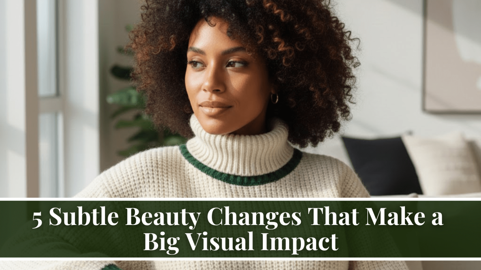 5 Subtle Beauty Changes That Make a Big Visual Impact - LavandaMichelle